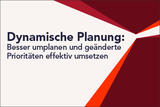 Dynamische Planung: Besser umplanen und geänderte Prioritäten effektiv ...